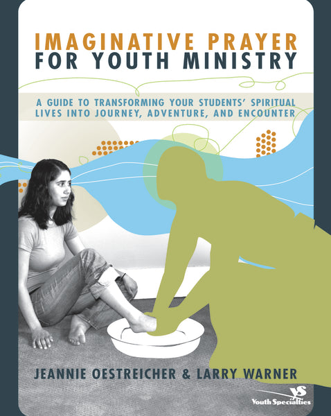 Imaginative Prayer for Youth Ministry: A Guide to Transforming Your St ...