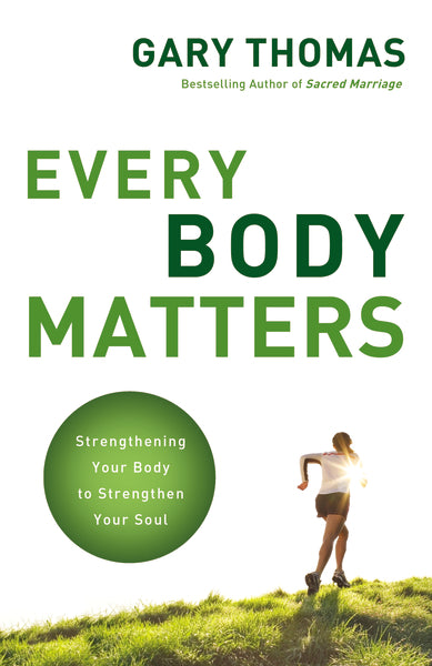 Every Body Matters: Strengthening Your Body to Strengthen Your Soul ...