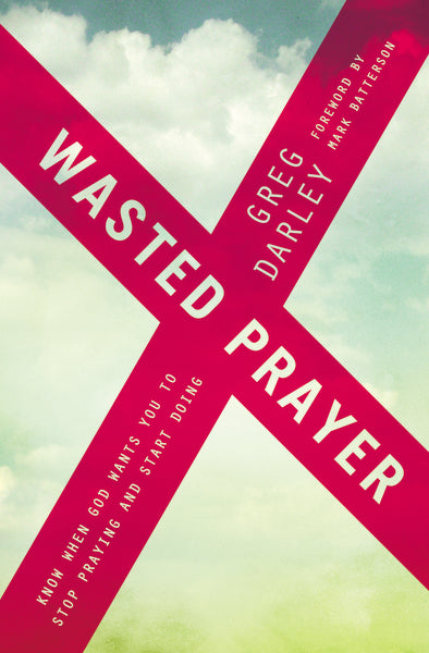 Wasted Prayer: Know When God Wants You to Stop Praying and Start Doing ...